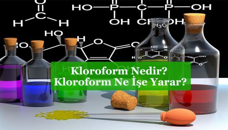 Kloroform Nedir? Kloroform Özellikleri Nelerdir?