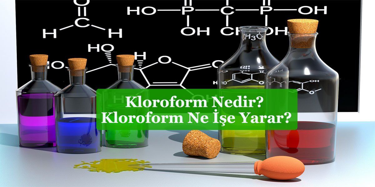 Kloroform Nedir? Kloroform Özellikleri Nelerdir?